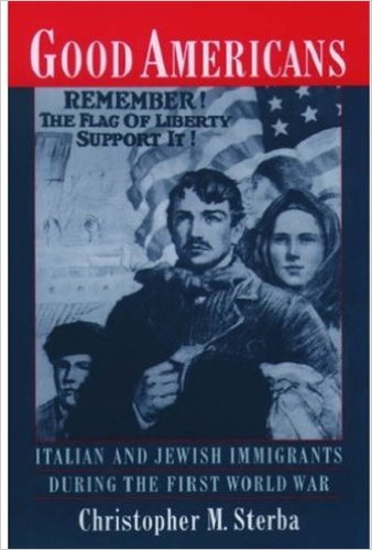 Good Americans: Italian and Jewish Immigrants During the First World ...