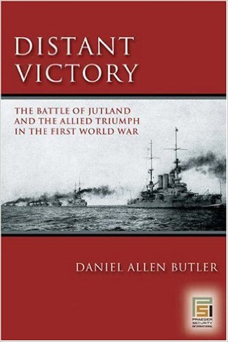 Distant Victory: The Battle of Jutland and the Allied Triumph in the ...